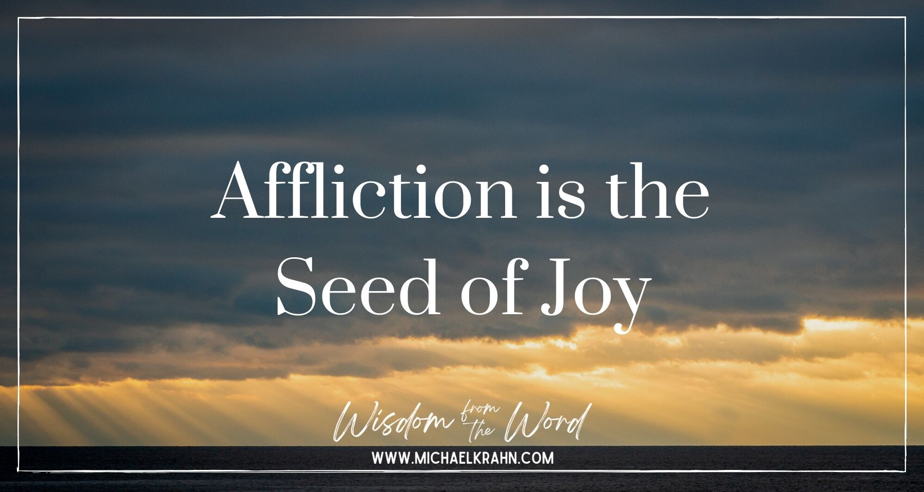 Affliction is the Seed of Joy – Michael Krahn