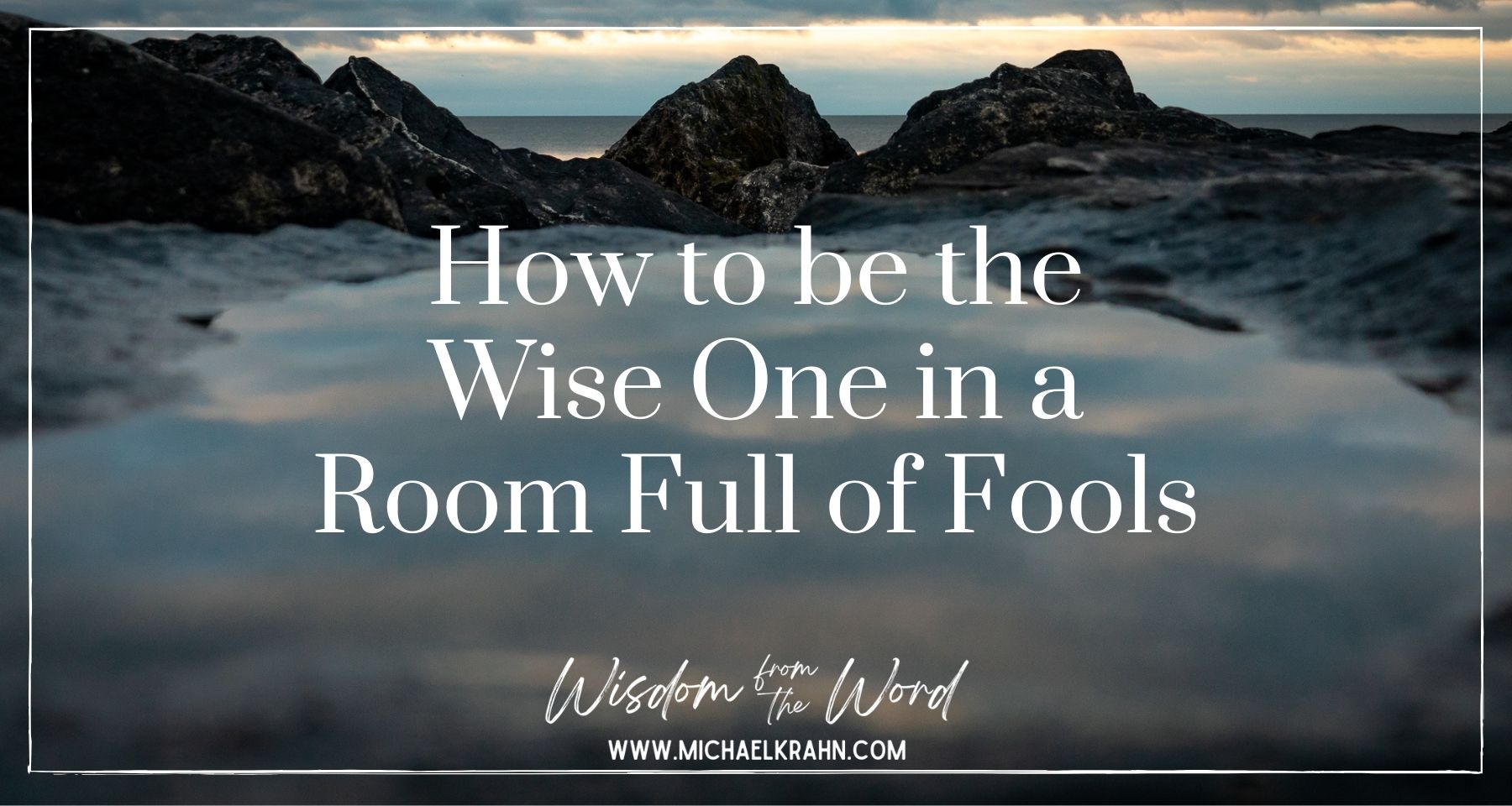How to be the Wise One in a Room Full of Fools – Michael Krahn