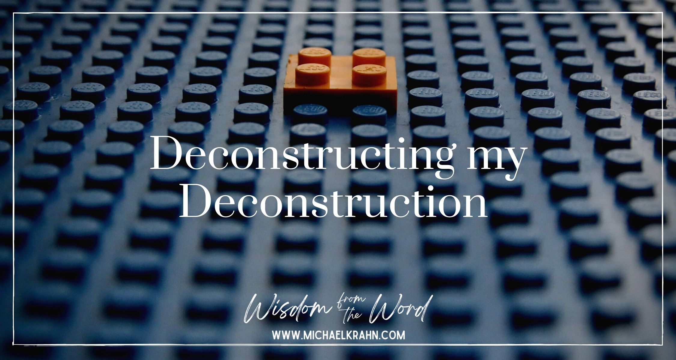 Deconstructing My Deconstruction – Michael Krahn