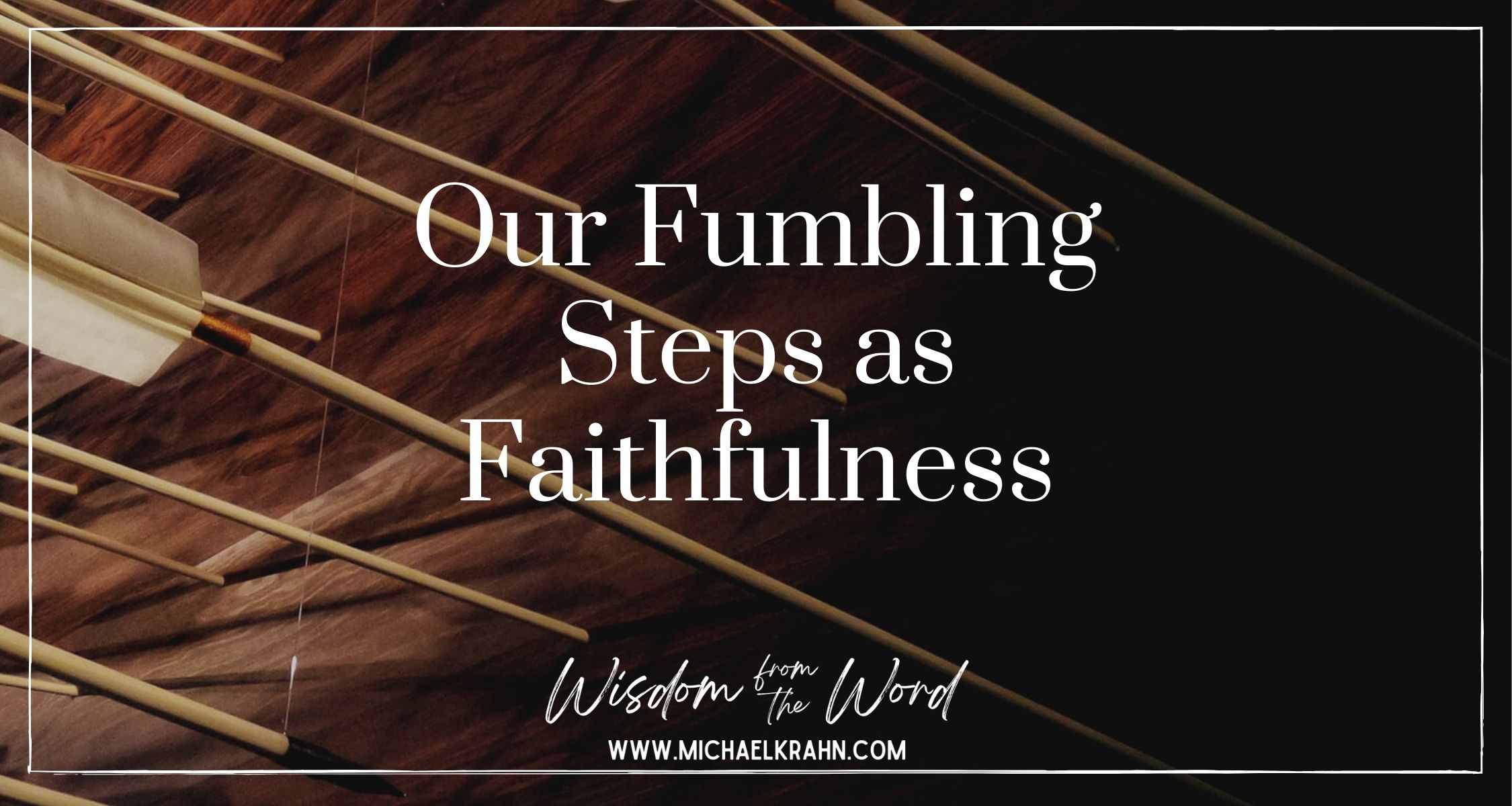 Our Fumbling Steps as Faithfulness – Michael Krahn